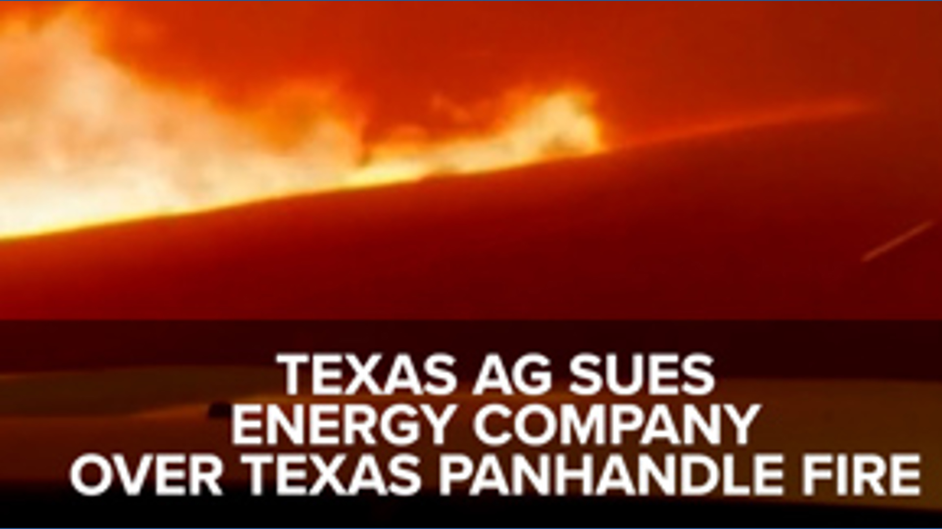 Texas AG sues energy company over Texas Panhandle fire | wfaa.com