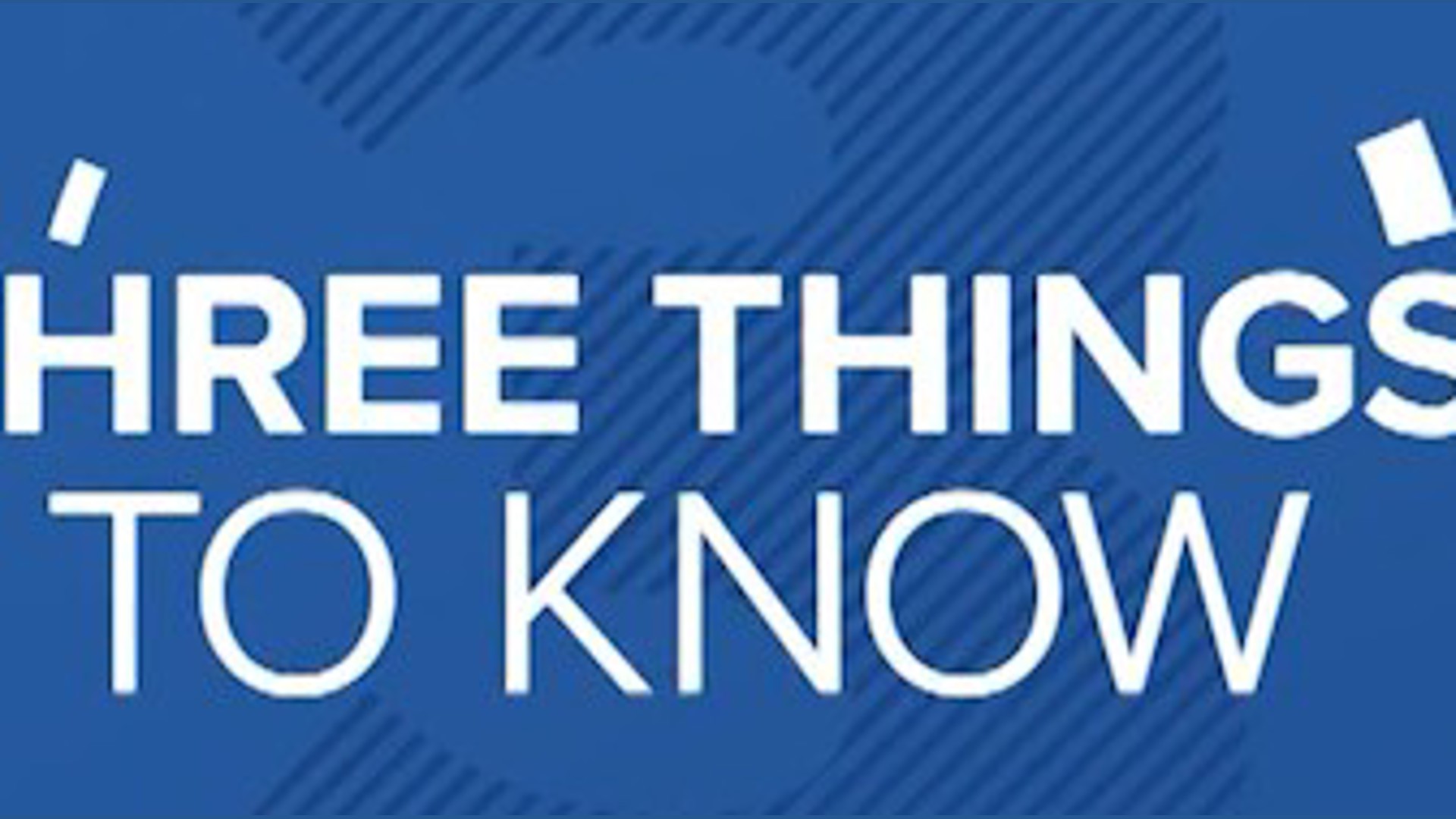 THREE THINGS TO KNOW | wfaa.com